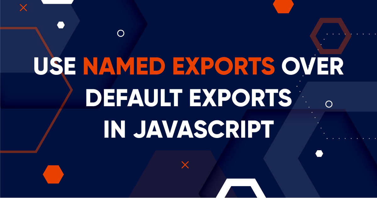 Use Named Exports over Default Exports in JavaScript Use Named Exports over Default Exports in JavaScript